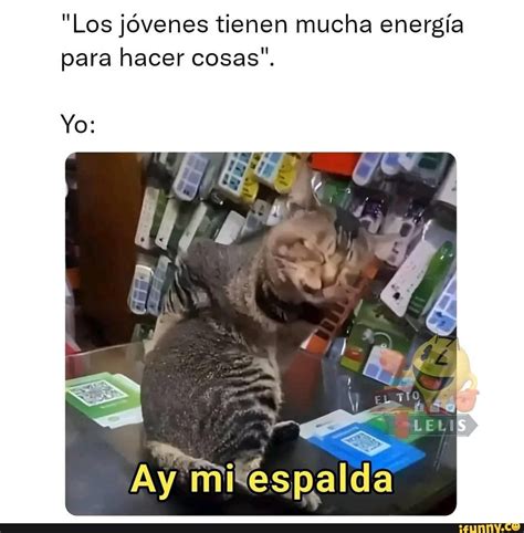 Los Jóvenes Tienen Mucha Energia Para Hacer Cosas I Ay Mi Espalda