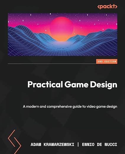Practical Game Design A Modern And Comprehensive Guide To Video Game Design Kramarzewski Adam
