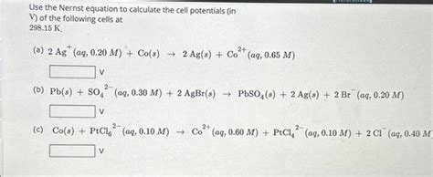 Solved Use The Nernst Equation To Calculate The Cell Pote