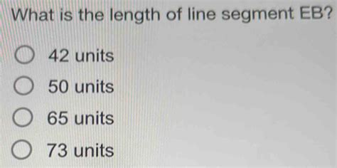 Solved What Is The Length Of Line Segment Eb 42 Units 50 Units 65 Units 73 Units [math]