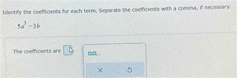 Solved Identify The Coefficients For Each Term Separate The Coefficients With A Comma If