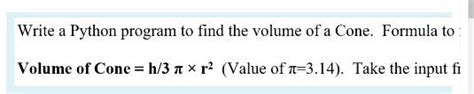 Solved Write A Python Program To Find The Volume Of A Cone