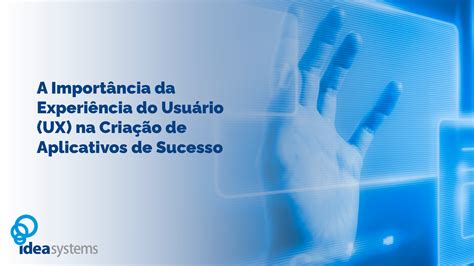 A Importância Da Experiência Do Usuário Ux Na Criação De Aplicativos De Sucesso