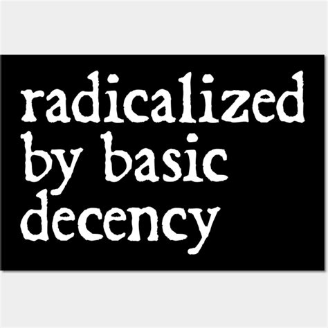 Radicalized By Basic Decency Radicalized By Basic Decency Posters