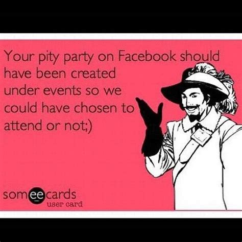 Pity Party Meme Youre Invited To My Pity Party We Will Be Serving