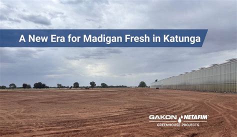 Gakon Netafim Australia And New Zealand A New Era For Madigan Fresh In Katunga Victoria