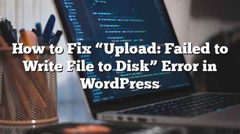 Cómo Reparar El Error Carga Error Al Escribir El Archivo En El Disco En Wordpress Wordpress