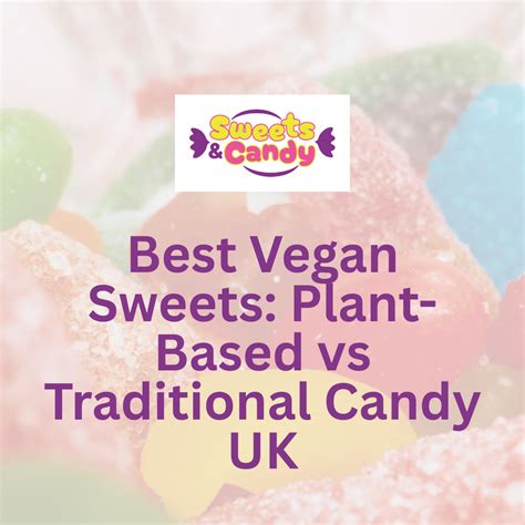 Best Vegan Sweets Plant Based Vs Traditional Candy Uk Blogs Sweets