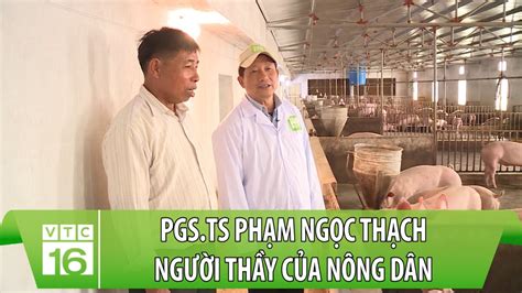 Pgsts Phạm Ngọc Thạch Người Thầy Của Nông Dân Trong Chăn Nuôi Lợn Gà