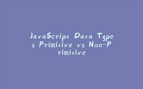 Javascript Data Types Primitive Vs Non Primitive 拾光赋