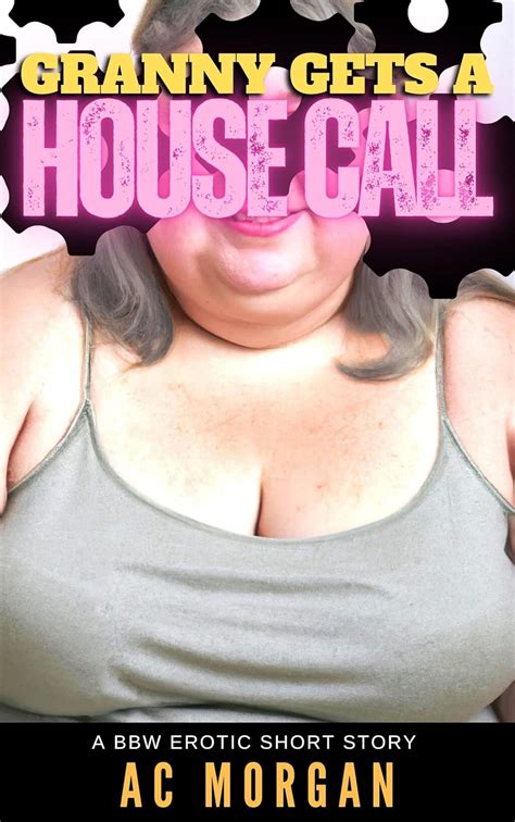 Granny Gets A House Call A Bbw Erotic Short Story Ebook Morgan Ac