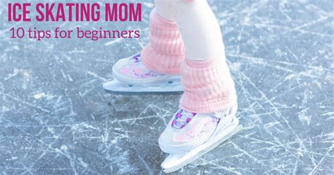 10 Tips For Ice Skating Moms Beginner Level And Dads