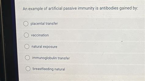 Solved An Example Of Artificial Passive Immunity Is