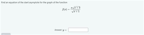 solved find an equation of the slant asymptote for the graph
