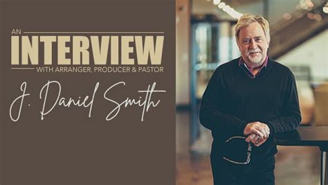 An Interview With Arranger Producer And Pastor J Daniel Smith