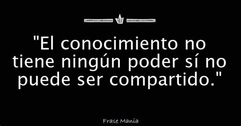 El Conocimiento No Tiene Ningún Poder Sí No Puede Ser Compartido