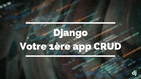 Tutoriel Construire Votre Première Application Crud Avec Django