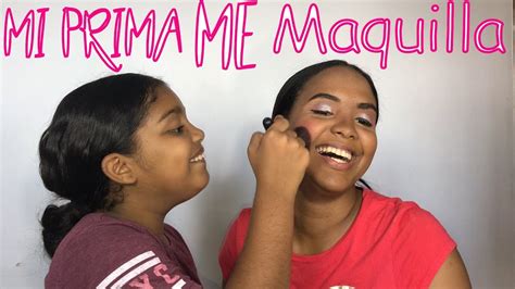 Mi Prima Me Maquilla Youtube
