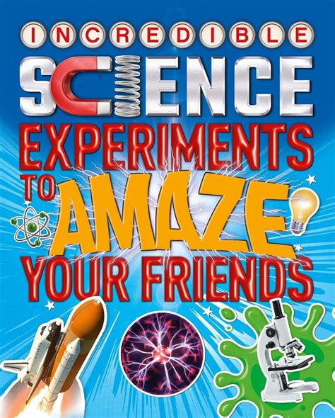 Incredible Science Experiments To Amaze Your Friends By Thomas Canavan Libraryaisle42