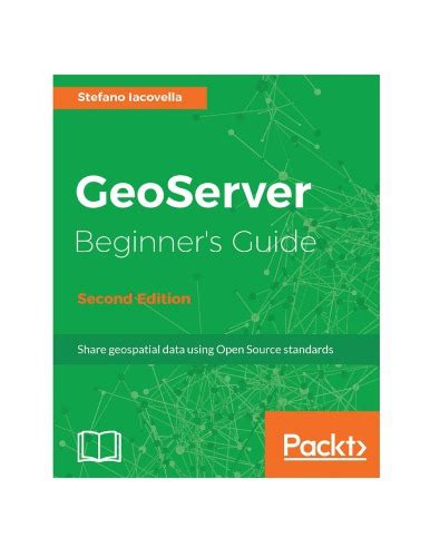 Geoserver Beginner S Guide Share Geospatial Data Using Open Source