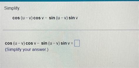 Solved Simplify Cos U−v Cosv−sin U−v Sinv