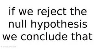 If We Reject The Null Hypothesis We Conclude That