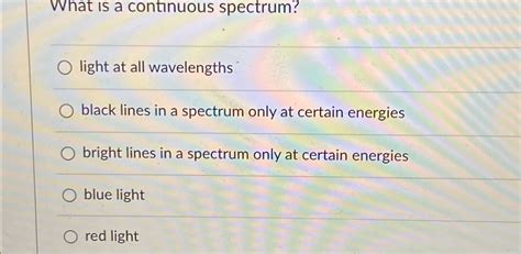 Solved What Is A Continuous Spectrumlight At All