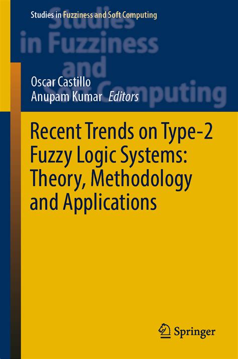 Recent Trends On Type 2 Fuzzy Logic Systems Theory Methodology And