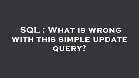 Sql What Is Wrong With This Simple Update Query Youtube