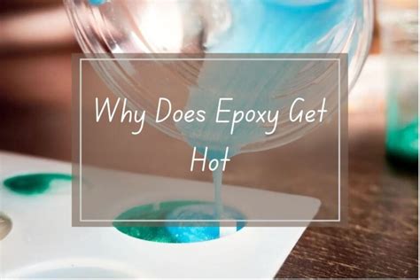 Why Does Epoxy Get Hot Understanding The Science Behind The Heat Reaction Resin Passion
