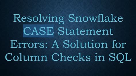 Resolving Snowflake Case Statement Errors A Solution For Column Checks In Sql Youtube