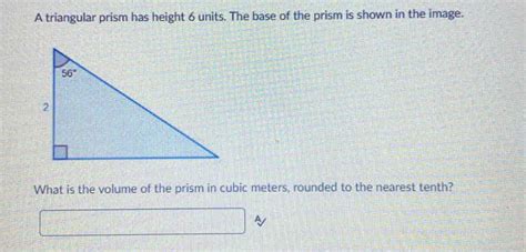 solved a triangular prism has height 6 units the base of the prism is