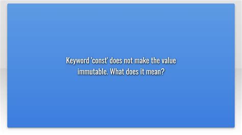 Keyword Const Does Not Make The Value Immutable What Does It Mean