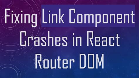 Fixing Link Component Crashes In React Router Dom Youtube