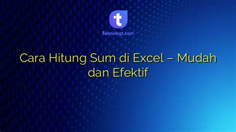 Cara Hitung Sum Di Excel Mudah Dan Efektif Tekno Banget