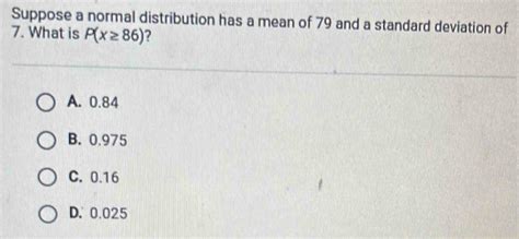 Solved Suppose A Normal Distribution Has A Mean Of 79 And A Standard Deviation Of 7 What Is P