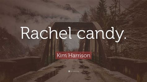 Kim Harrison Quote “rachel Candy”