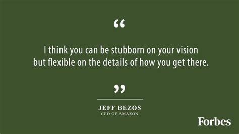 I Think That You Can Be Stubborn In Your Vision But Flexible On The