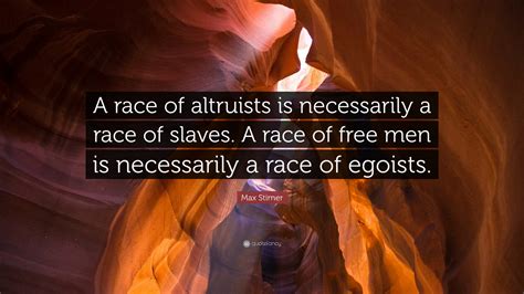 Max Stirner Quote “a Race Of Altruists Is Necessarily A Race Of Slaves