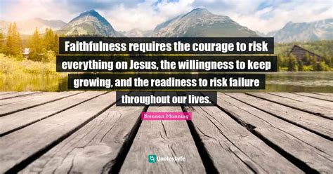 Faithfulness Requires The Courage To Risk Everything On Jesus The Wil