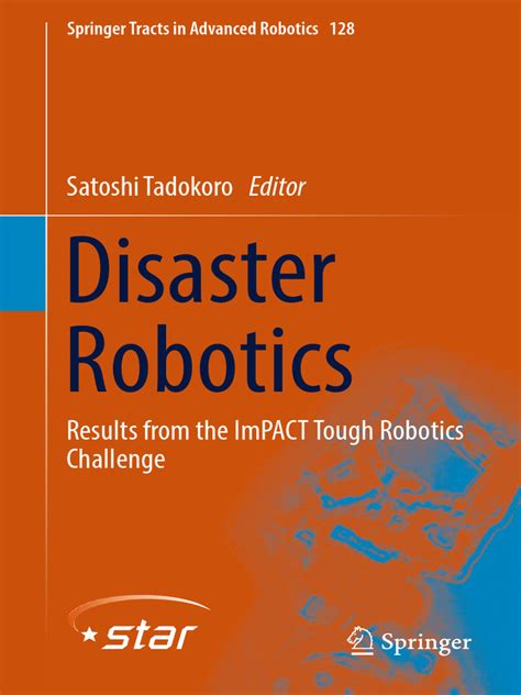 Springer Tracts In Advanced Robotics 128 Satoshi Tadokoro Disaster Robotics Results From