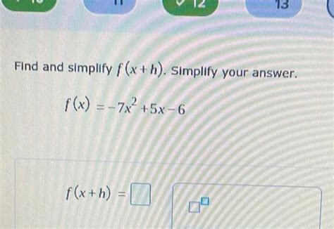 [answered] 13 find and simplify f x h simplify your answer f x 7x 5x 6