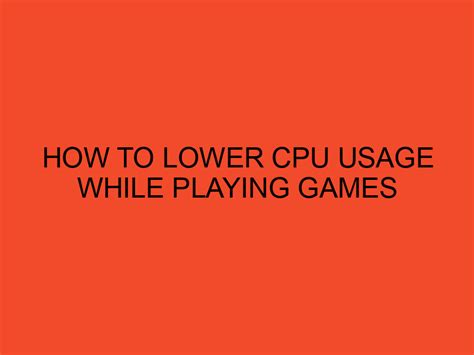 How To Lower Cpu Usage While Playing Games Desktopedge