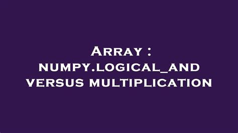 Array Numpy Logical And Versus Multiplication YouTube