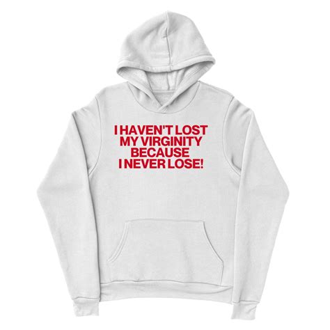 I Havent Lost My Virginity Because I Never Lose Hoodie Pinterest