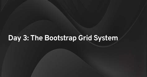 Day 3 The Bootstrap Grid System