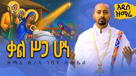 🔴 አዲስ የልደት ዝማሬ “ ቃል ሥጋ ሆነ “ ሊቀ ዲያቆናት ነቢዩ ሳሙኤል Deaconnebiyusamuel Youtube