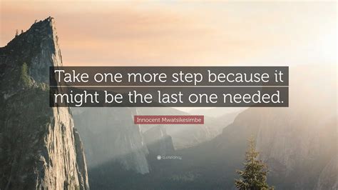 Innocent Mwatsikesimbe Quote Take One More Step Because It Might Be
