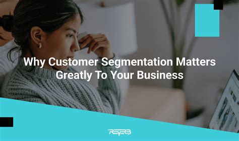 Why Customer Segmentation Matters Greatly To Your Business Reverb