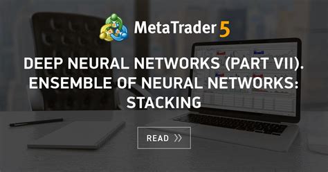 Deep Neural Networks Part VII Ensemble Of Neural Networks Stacking MQL Articles